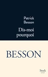 Dis-moi pourquoi - Patrick Besson - Babelio