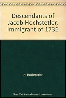 Descendants of Jacob Hochstetler, Immigrant of 1736: H. Hochstetler: Amazon.com: Books