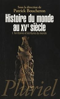 Histoire du monde au XVe siècle, tome 1 : Territoires et écritures du ...