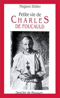 Petite vie de Charles de Foucauld - Hugues Didier - Babelio
