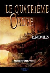 Le Quatrième Ordre : Rencontres - Mathieu Valentin - Babelio