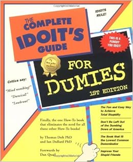 The Complete Idiot's Guide for Dummies: The Fun and Easy Way to Achieve Total Stupidity ...