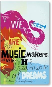 We are the music-makers, and we are the the dreamers of dreams. (Write ...
