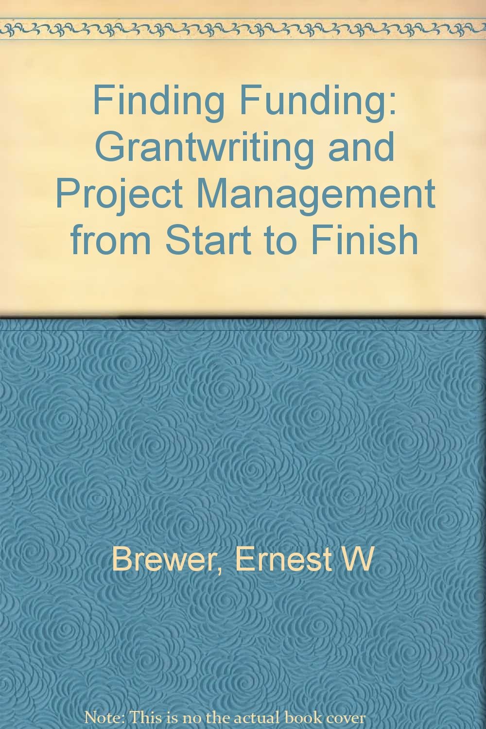 Finding Funding: Grantwriting And Project Management From Start To Finish by Ernest W. Brewer ...