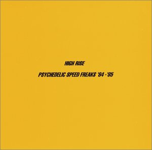 High Rise / Psychedelic Speed Freaks '84-'85（Japan） - 今日の1枚 ～ 股旅堂的音盤