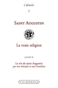 La vraie religion (précédé de) La vie de Saint Augustin par son ...