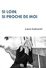 Si loin, si proche de moi - Laura Sadowski - Babelio
