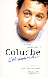 Coluche : Cet ami-là... - Ludovic Paris - Babelio