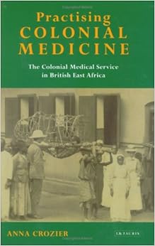 Practising Colonial Medicine: The Colonial Medical Service in British ...