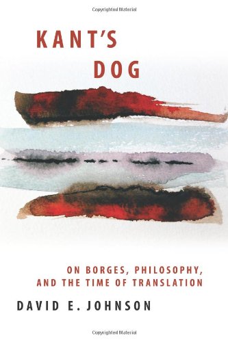 Kant’s Dog: On Borges, Philosophy, and the Time of Translation (SUNY ...