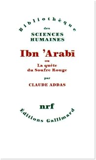 Ibn 'Arabi ou La quête du Soufre Rouge - Claude Addas - Babelio
