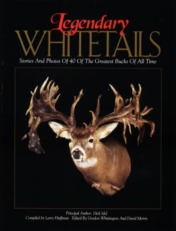 Legendary Whitetails: Stories and Photos of 40 of the Greatest - Want ...