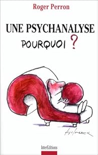 Que lire après Une psychanalyse, pourquoi ? - Roger Perron