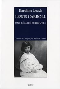 Lewis Caroll, Une réalité retrouvée - Karoline Leach - Babelio