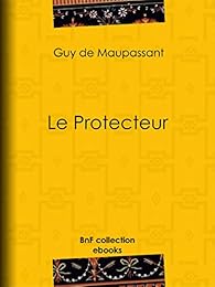 Le Protecteur - Guy de Maupassant - Babelio