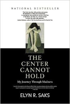 The Center Cannot Hold: My Journey Through Madness: Elyn R. Saks ...