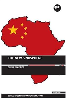 The New Sinosphere: China in Africa: Leni Wild, David Mepham ...