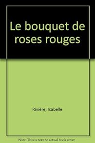 Le Bouquet de roses rouges - Isabelle Rivière - Babelio