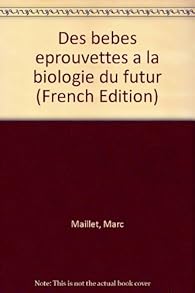 Que lire après Des bébés éprouvettes à la biologie du futur - Marc Maillet