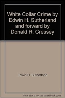 White Collar Crime by Edwin H. Sutherland and forward by Donald R ...