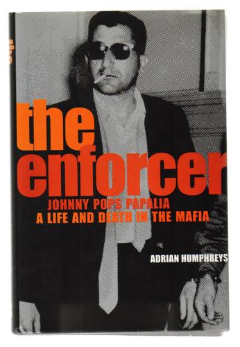 The Enforcer: Johnny Pops Papalia; A Life and Death in the Mafia ...