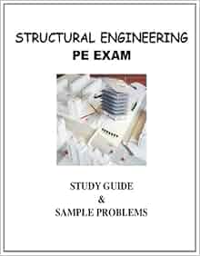 STRUCTURAL ENGINEERING PE EXAM STUDY GUIDE & SAMPLE PROBLEMS ...