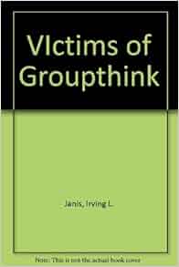 VIctims of Groupthink: Irving L. Janis: Amazon.com: Books