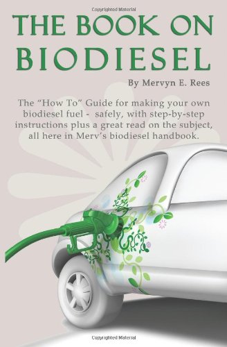 The Book On Biodiesel: The “How To” Guide for making your own biodiesel ...