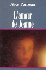 L'amour de Jeanne - Alice Parizeau - Babelio
