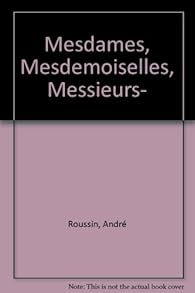 Mesdames, Mesdemoiselles, Messieurs- - André Roussin - Babelio