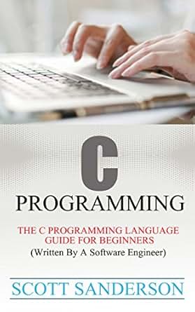 C PROGRAMMING: The C Programming Language Guide For Beginners (Written ...