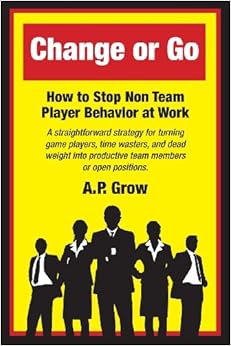 Change or Go: How to Stop Non-Team Player Behavior at Work: A P Grow ...