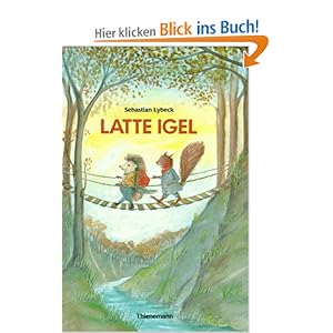 Latte Igel / Sebastian Lybeck. Mit Bildern von Karin Lechler. Aus dem ...