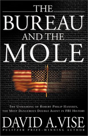 The Bureau and the Mole: The Unmasking of Robert Philip Hanssen, the ...