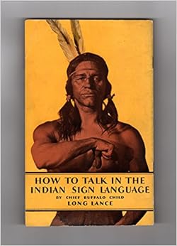 How To Talk in the Indian Sign Language: Chief Buffalo Child Long Lance ...