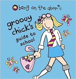 Groovy Chick's Guide to School: Bang on the Door!: 9780007152346 ...