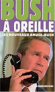 Bush à oreille : Les Nouveaux Amuse-Bush - Babelio