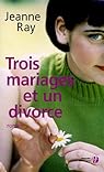 Trois mariages et un divorce - Jeanne Ray - Babelio