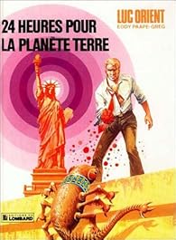 Luc Orient, tome 9 : 24 heures pour la planète Terre - Babelio