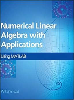 Numerical Linear Algebra with Applications: Using MATLAB: William Ford ...