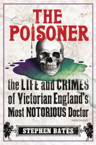 The Poisoner: The Life and Crimes of Victorian England’s Most Notorious ...