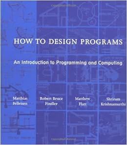 How to Design Programs: An Introduction to Programming and Computing ...
