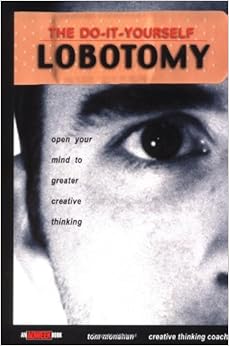 The Do It Yourself Lobotomy: Open Your Mind to Greater Creative ...