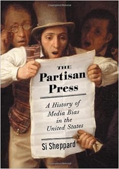 The Partisan Press: A History of Media Bias in the United States: Si ...
