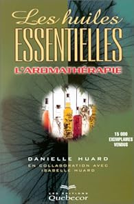 Les huiles essentielles, aromathérapie - Danielle Huard - Babelio