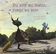 Du soir au matin... jusqu'au soir - Christian Bruel - Babelio