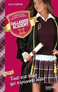 Gallagher Academy, tome 6 : Tout est bien qui espionne bien - Babelio