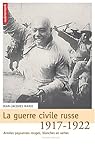 La guerre civile russe 1917-1921 : Armées paysannes, rouges, blanches ...