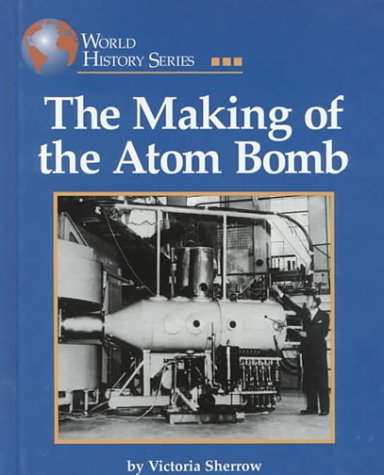 The Making of the Atom Bomb - by Victoria Sherrow - Young Adults