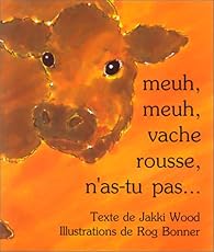 Meuh, meuh, vache rousse, n'as-tu pas... - Jakki Wood - Babelio